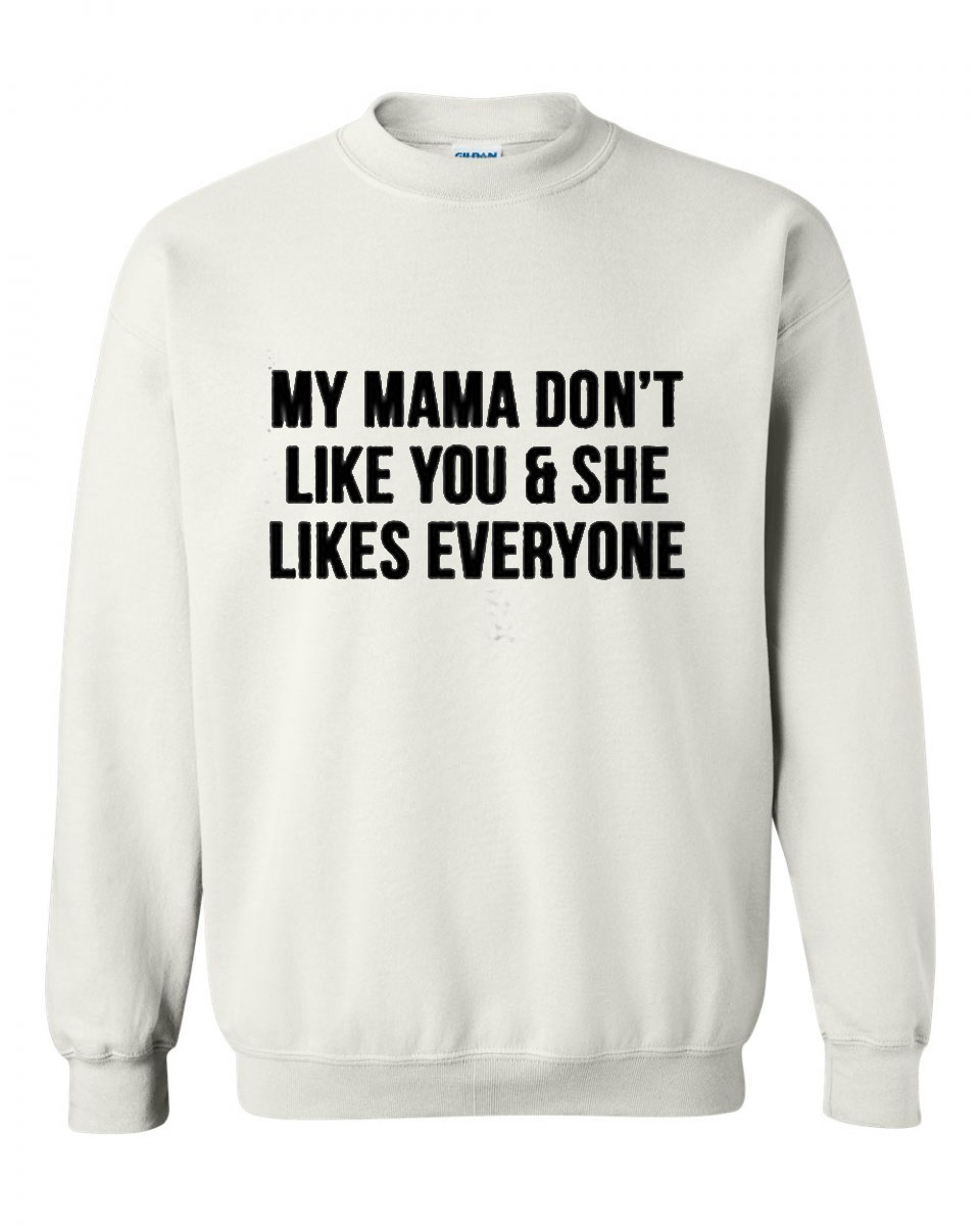My Mama Dont Like You Sweatshirt